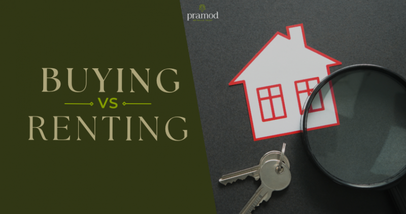 Renting vs. Buying: Which Is Better for You in 2025? | Pramod Group